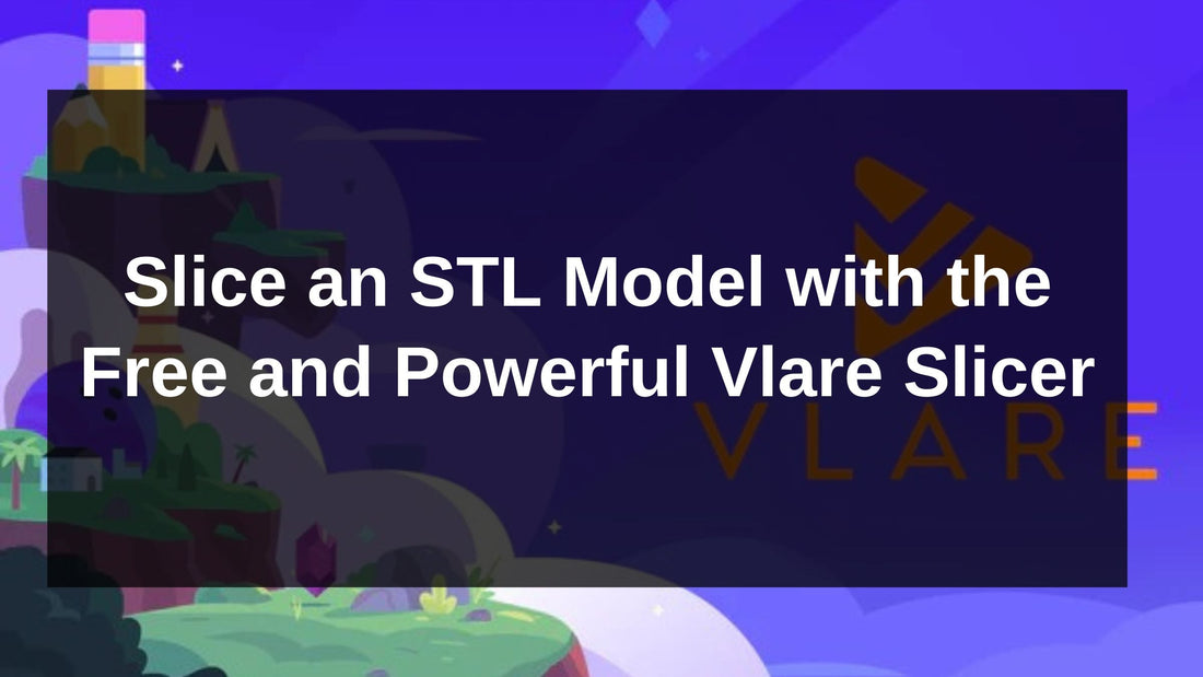How to Slice an STL Model Using Vlare Slicer: A Free & Powerful Guide