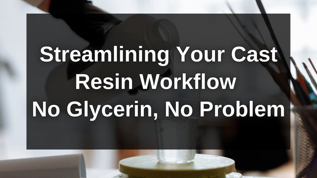 Streamlining Your Cast Resin Workflow: No Glycerin, No Problem