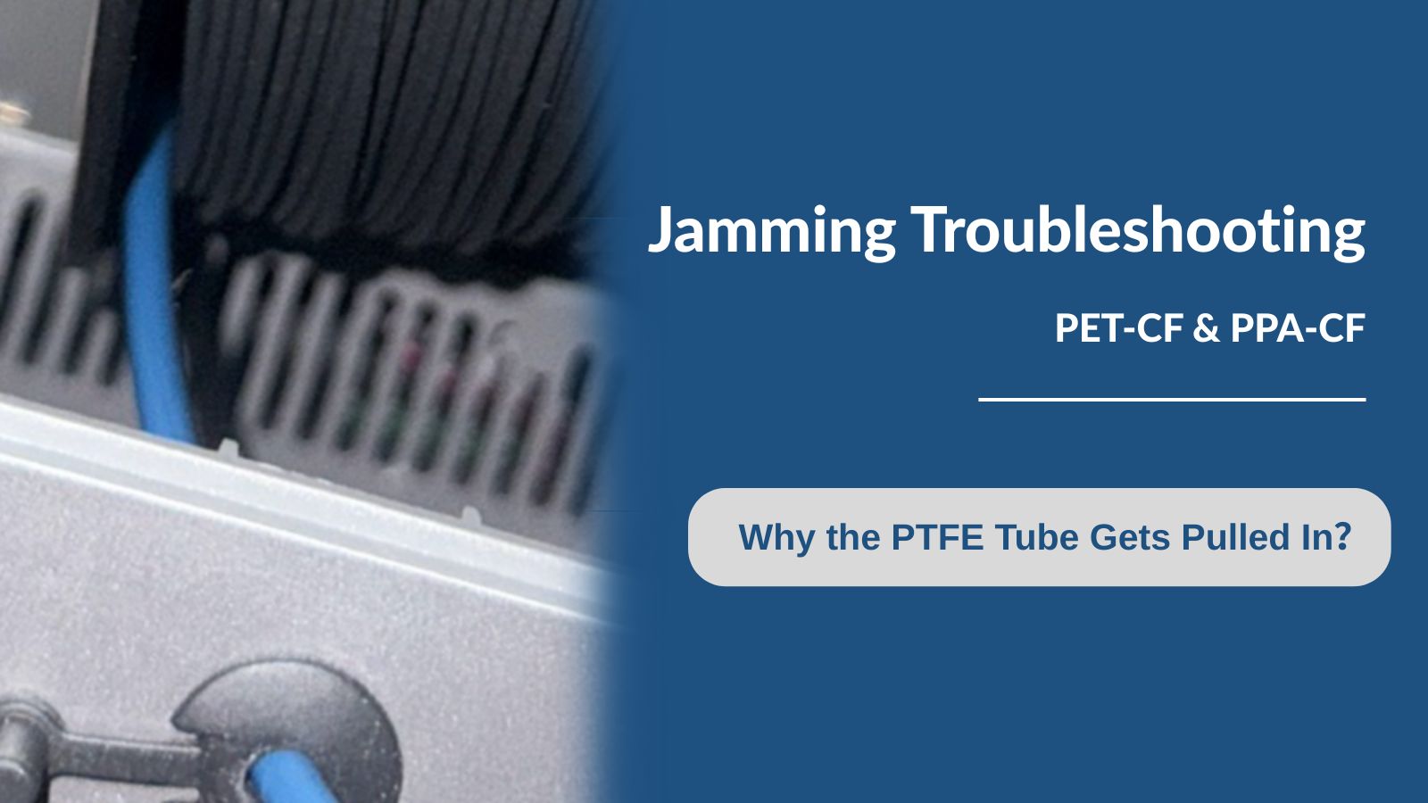 Troubleshooting PET-CF & PPA-CF Jamming: Why the PTFE Tube Gets Pulled